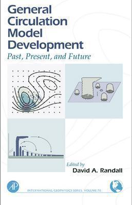 General Circulation Model Development: Past, Present, and Future Volume ...