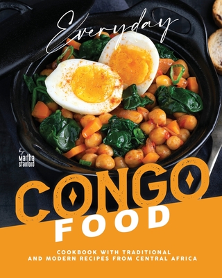 Everyday Congo Food: A Cookbook with Traditional and Modern Recipes ...