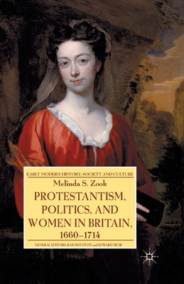 Protestantism, Politics, and Women in Britain, 1660-1714 (Early Modern ...