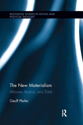 The New Materialism: Althusser, Badiou, and Zizek (Routledge Studies in ...