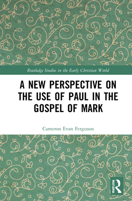 A New Perspective on the Use of Paul in the Gospel of Mark (Routledge ...
