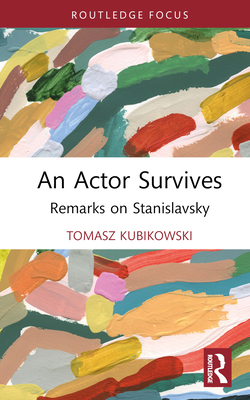 An Actor Survives: Remarks on Stanislavsky (Routledge Advances in ...