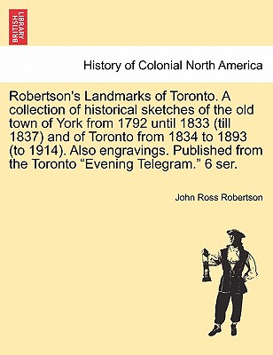 Robertson's Landmarks of Toronto. A collection of historical sketches ...