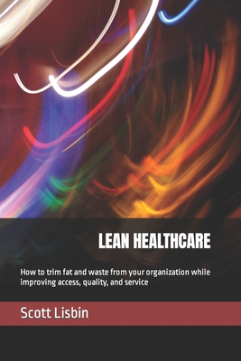 Lean Healthcare: How to trim fat and waste from your organization while ...