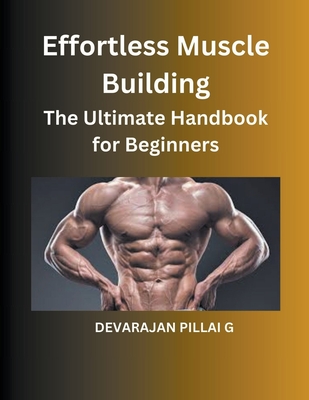 Effortless Muscle Building: The Ultimate Handbook for Beginners ...