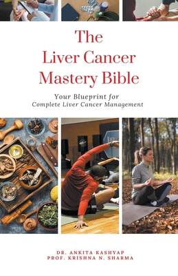 The Liver Cancer Mastery Bible: Your Blueprint for Complete Liver ...