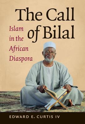 The Call of Bilal: Islam in the African Diaspora (Islamic Civilization ...