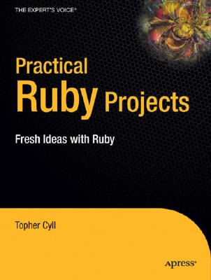 Practical Ruby Projects: Ideas for the Eclectic Programmer (Books for Professionals by ...