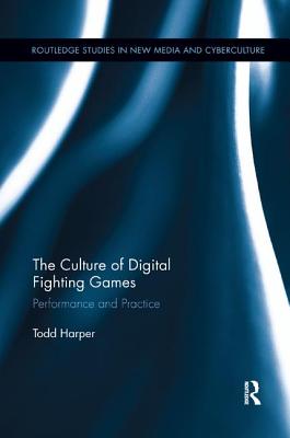 The Culture of Digital Fighting Games: Performance and Practice ...