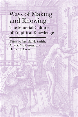 Ways of Making and Knowing: The Material Culture of Empirical Knowledge ...