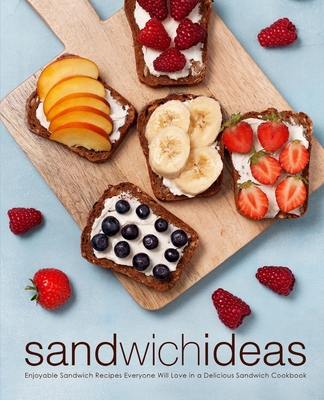 Sandwich Ideas: Enjoyable Sandwich Recipes Everyone Will Love in a ...