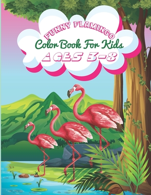 Funny Flamingo Color Book For Kids Ages 3-8: Coloring Book for Children ...
