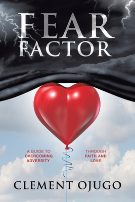 Fear Factor: A Guide to Overcoming Adversity through Faith and Love ...