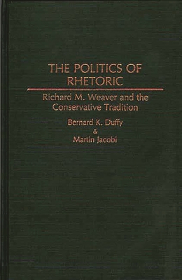 The Politics of Rhetoric: Richard M. Weaver and the Conservative Tradition (Contributions in ...