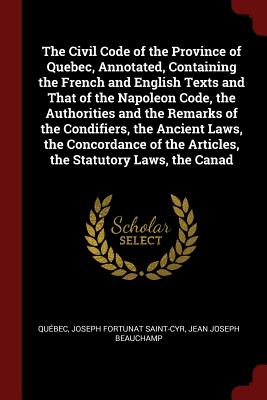 The Civil Code of the Province of Quebec, Annotated, Containing the ...