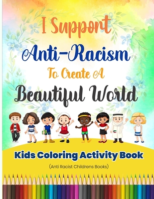 I Support Anti-Racism To Create A Beautiful World: Kids Coloring ...