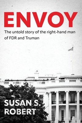 Envoy: The Untold Story of the Right-Hand Man of FDR And Truman ...