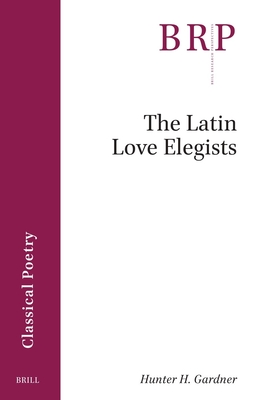 The Latin Love Elegists (Brill Research Perspectives in Humanities and ...