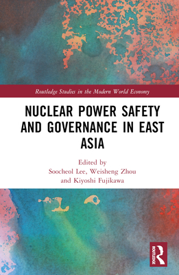 Nuclear Power Safety and Governance in East Asia (Routledge Studies in the Modern World Economy ...