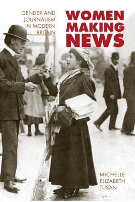 Women Making News: Gender and Journalism in Modern Britain (The History ...