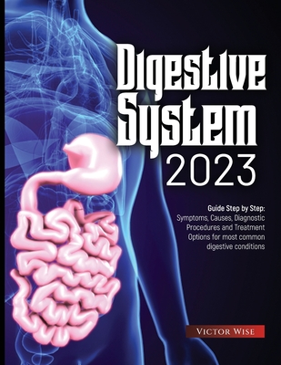 Digestive System 2023: Step by Step Guide: Symptoms, Causes, Diagnostic ...