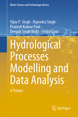 Hydrological Processes Modelling and Data Analysis: A Primer (Water Science and Technology ...