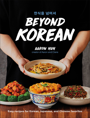 Beyond Korean: Easy Recipes for Korean, Japanese, and Chinese Favorites ...