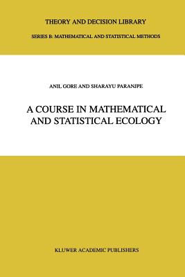 A Course in Mathematical and Statistical Ecology (Theory and Decision Library B #42 ...