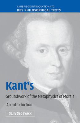 Kant's Groundwork of the Metaphysics of Morals: An Introduction ...