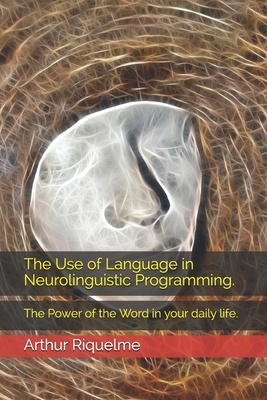 The Use of Language in Neurolinguistic Programming.: The Power of the ...