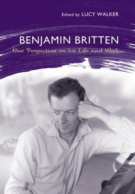 Benjamin Britten: New Perspectives on His Life and Work (Aldeburgh ...