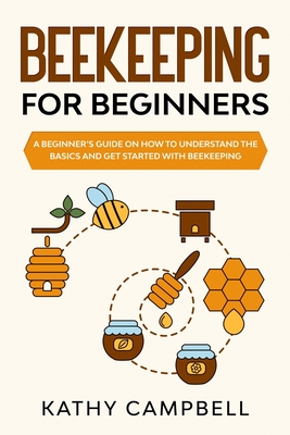 Beekeeping for Beginners: A Beginner's Guide on How to Understand the Basics and Get Started ...