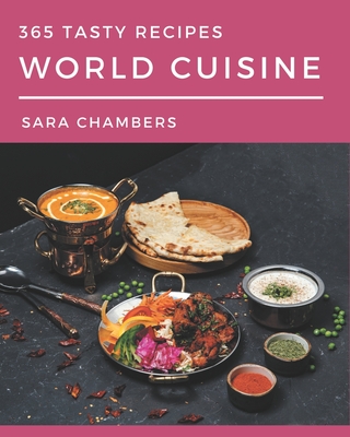 365 Tasty World Cuisine Recipes: A World Cuisine Cookbook for Your ...