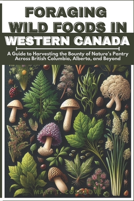 Foraging Wild Foods in Western Canada: A Guide to Harvesting the Bounty ...