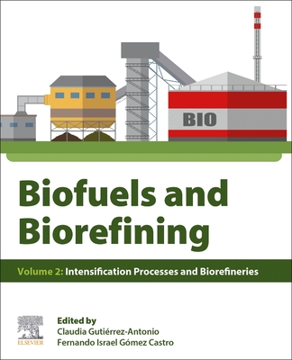 Biofuels and Biorefining: Volume 2: Intensification Processes and ...
