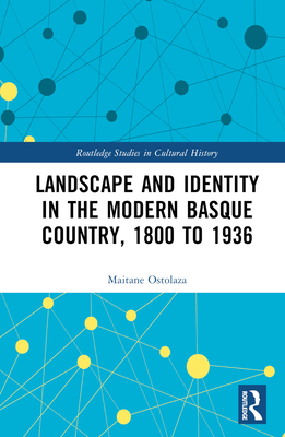 Landscape and Identity in the Modern Basque Country, 1800 to 1936 ...