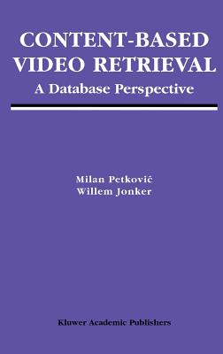 Content-Based Video Retrieval: A Database Perspective (Multimedia Systems and Applications #25 ...