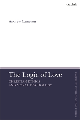 The Logic of Love: Christian Ethics and Moral Psychology (T&t Clark ...