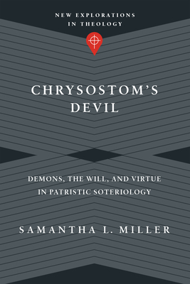 Chrysostom's Devil: Demons, the Will, and Virtue in Patristic ...