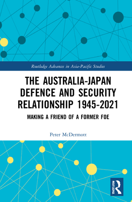 The Australia-Japan Defence and Security Relationship 1945-2021: Making ...