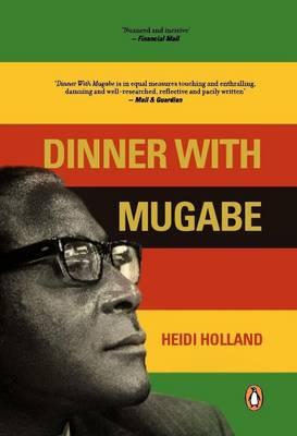 Dinner with Mugabe: The Untold Story of a Freedom Fighter Who Became a ...