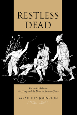 Restless Dead: Encounters between the Living and the Dead in Ancient Greece | mitpressbookstore