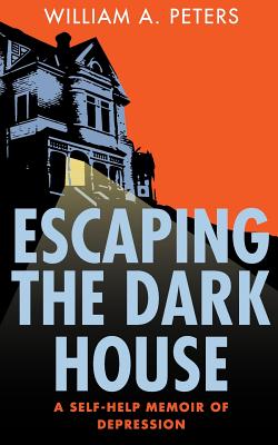 Escaping the Dark House: A Self-Help Memoir of Depression ...