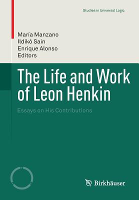 The Life and Work of Leon Henkin: Essays on His Contributions (Studies ...