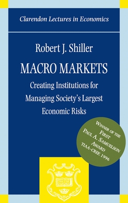 Macro Markets: Creating Institutions for Managing Society's Largest Economic Risks (Clarendon ...