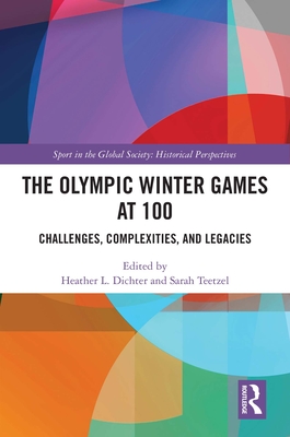 The Olympic Winter Games at 100: Challenges, Complexities, and Legacies ...