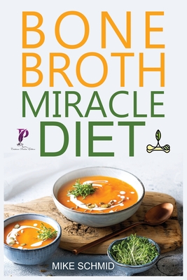 Bone Broth Miracle Diet: Essential Recipes to Protect Your Joints, Heal ...