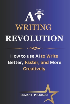 AI Writing Revolution: How to Use AI to Write Better, Faster, and More Creatively (Paperback ...
