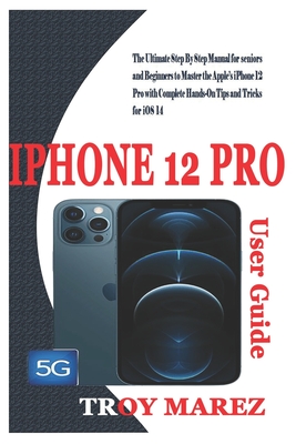 iPhone 12 Pro User Guide: The Ultimate Step By Step Manual for Seniors ...