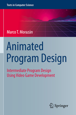 Animated Program Design: Intermediate Program Design Using Video Game Development (Texts in ...